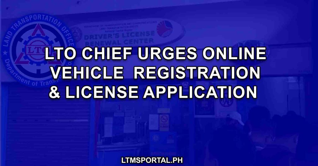 LTO Head Wants LTO Transactions to Be Processed Online - LTMS PORTAL PH