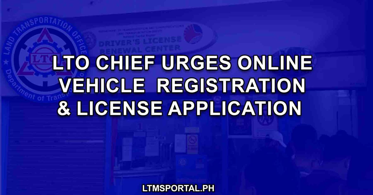 LTO Head Wants LTO Transactions to Be Processed Online - LTMS PORTAL PH