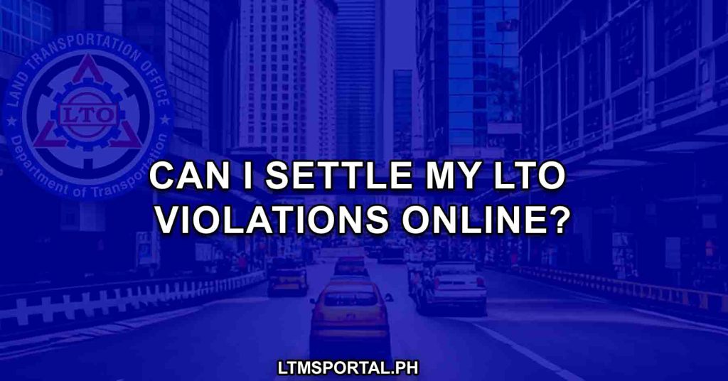 Can I Settle my LTO Violations Online? - LTMS PORTAL PH